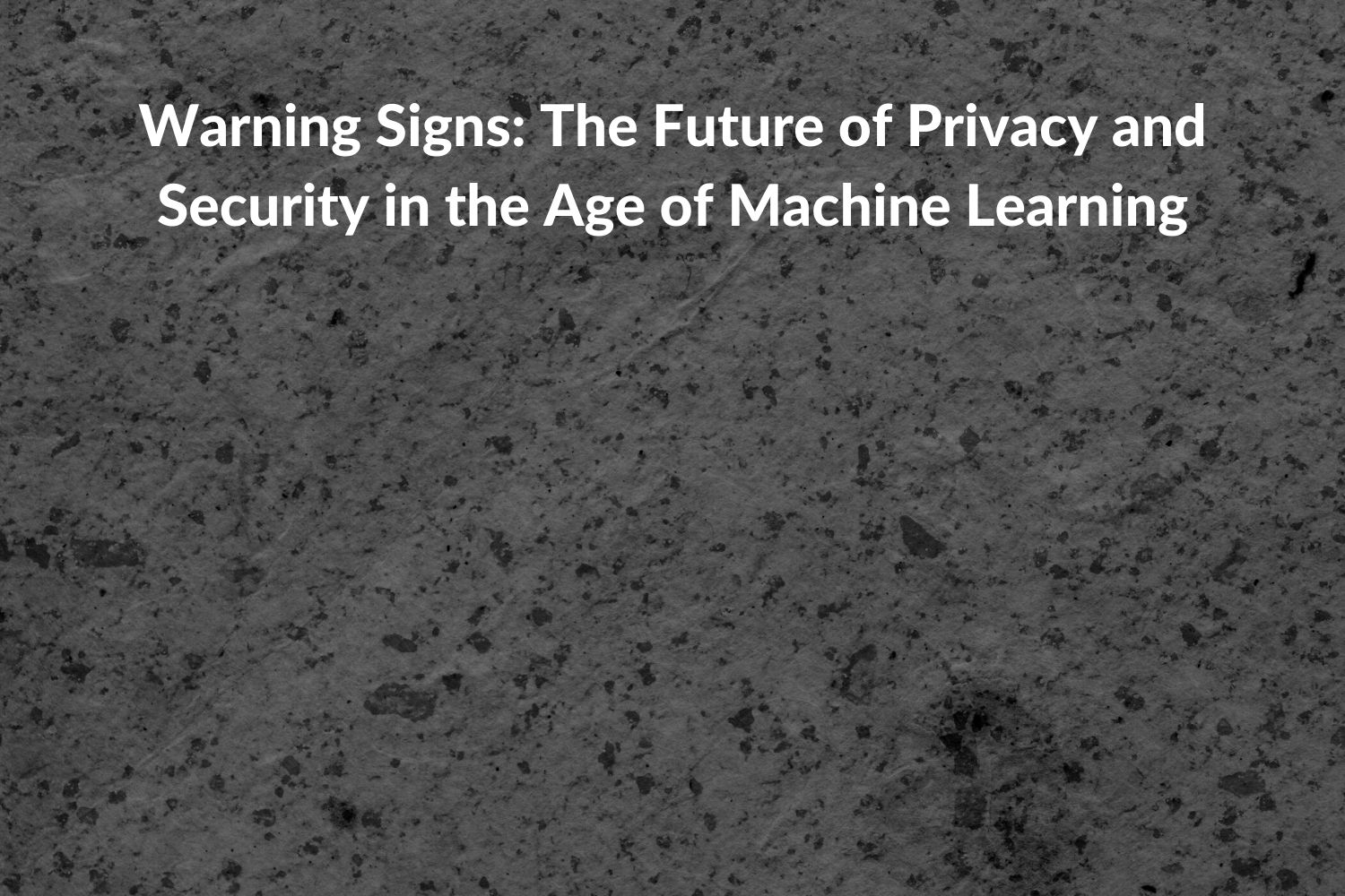 Research summary: Warning Signs: The Future of Privacy and Security in ...