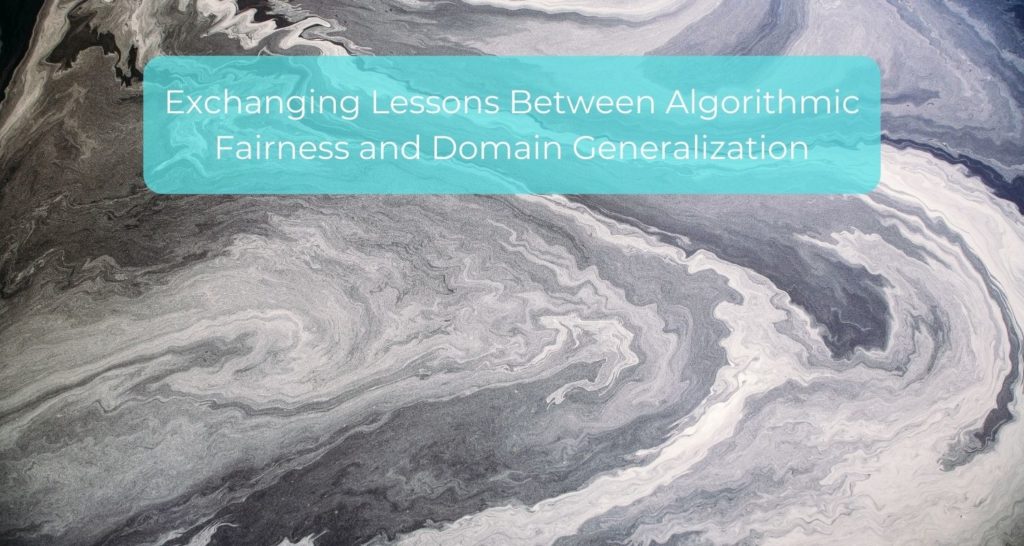 Exchanging Lessons Between Algorithmic Fairness and Domain Generalization (Research Summary ...